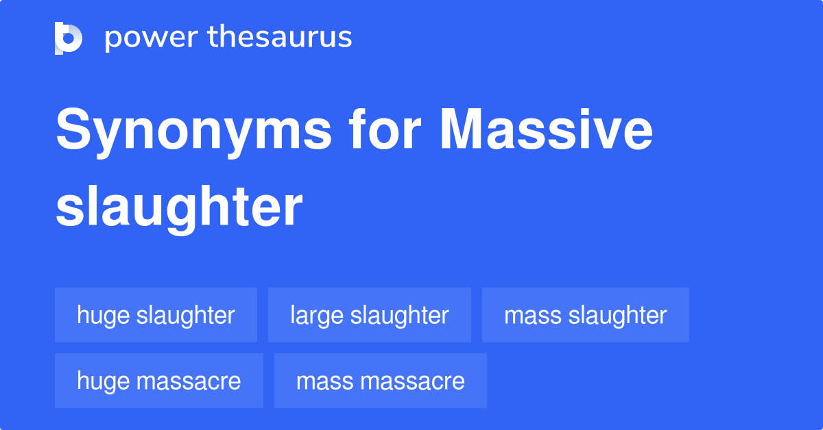 Massive Slaughter synonyms - 114 Words and Phrases for Massive Slaughter