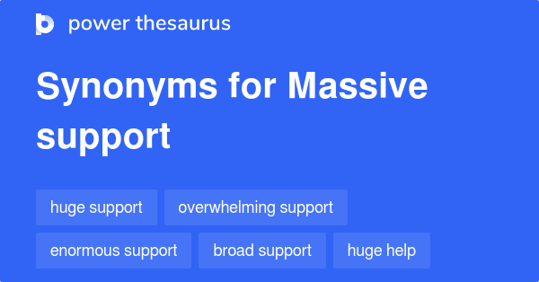 MASSIVE SUPPORT Synonyms: 326 Similar Phrases