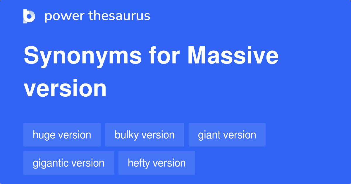 Massive Version synonyms - 53 Words and Phrases for Massive Version