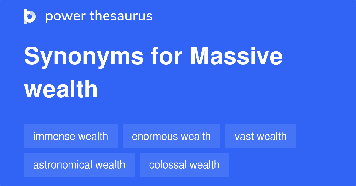 Massive Wealth synonyms - 87 Words and Phrases for Massive Wealth