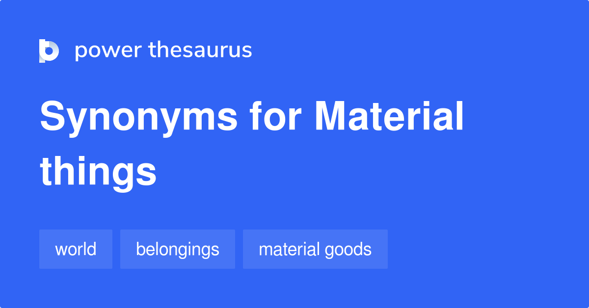 MATERIAL THINGS Synonyms: 116 Similar Words & Phrases
