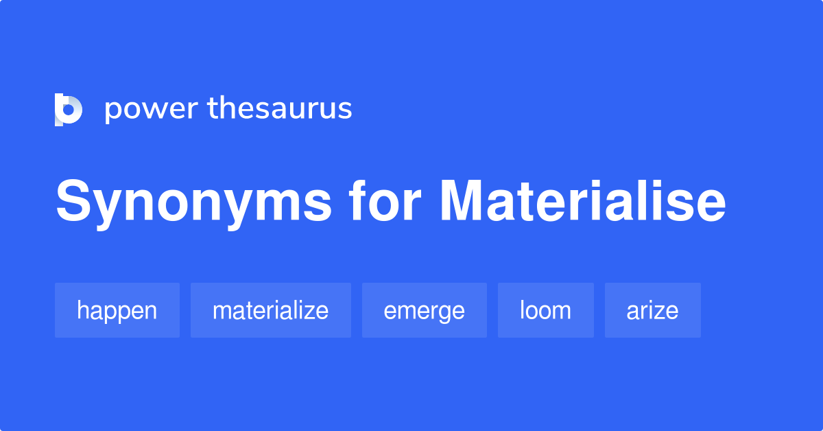 MATERIALISE Synonyms: 272 Similar Words & Phrases