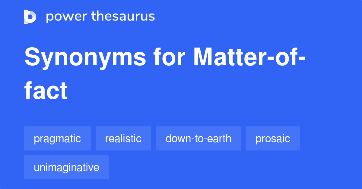MATTER-OF-FACT Synonyms: 919 Similar Words & Phrases
