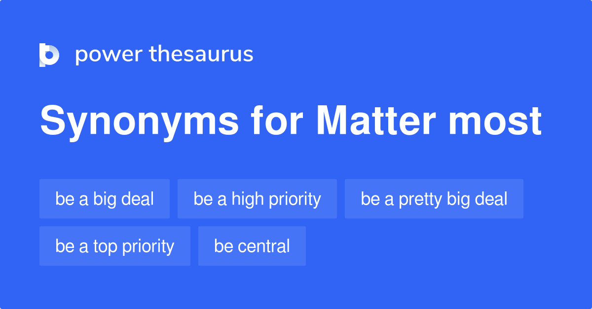 MATTER MOST Synonyms: 266 Similar Words & Phrases