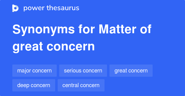 Matter Of Great Concern synonyms - 87 Words and Phrases for Matter Of ...