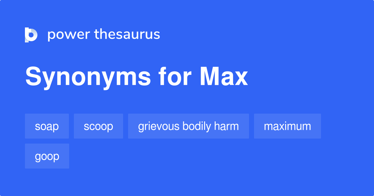 MAX Synonyms: 467 Similar Words & Phrases