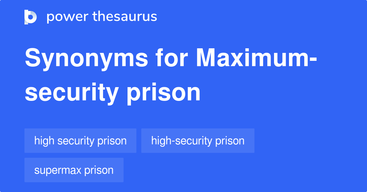 MAXIMUM-SECURITY PRISON Synonyms: 78 Similar Words & Phrases