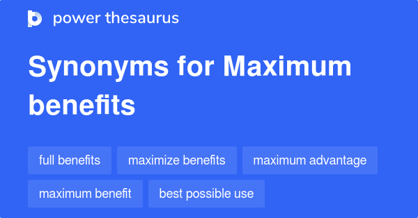 Maximum Benefits synonyms - 91 Words and Phrases for Maximum Benefits