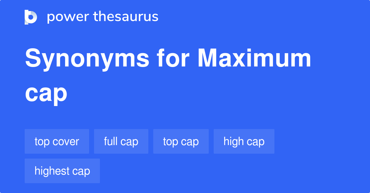 MAXIMUM CAP Synonyms: 67 Similar Words & Phrases