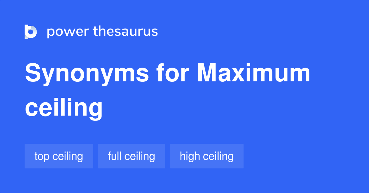 MAXIMUM CEILING Synonyms: 13 Similar Phrases