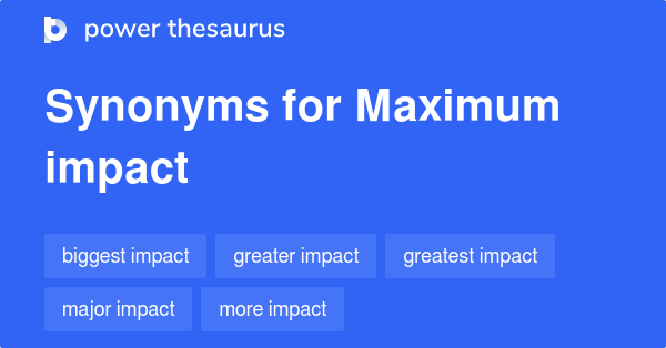 Maximum Impact synonyms - 141 Words and Phrases for Maximum Impact