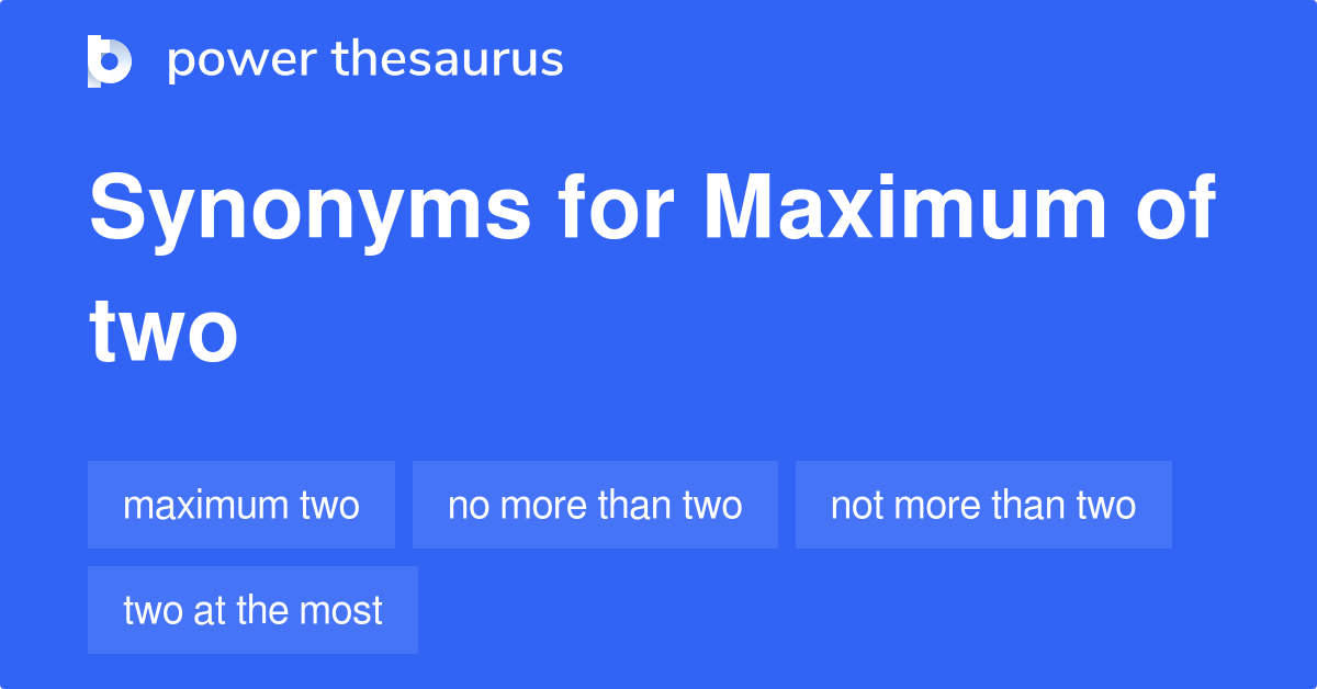 Maximum Of Two synonyms - 40 Words and Phrases for Maximum Of Two