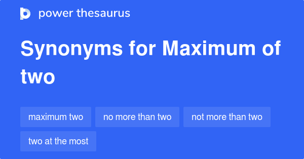 Maximum Of Two synonyms - 40 Words and Phrases for Maximum Of Two