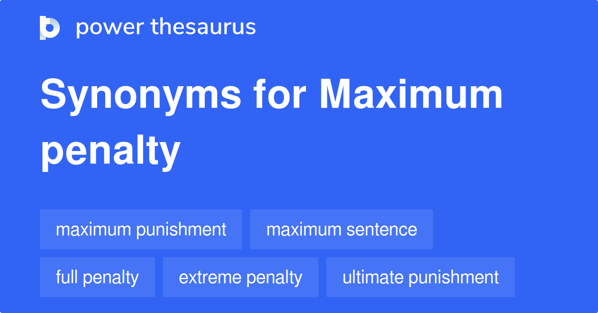 Maximum Penalty synonyms - 135 Words and Phrases for Maximum Penalty