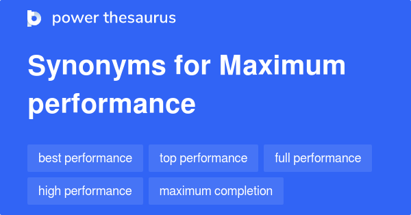 MAXIMUM PERFORMANCE Synonyms: 111 Similar Words & Phrases