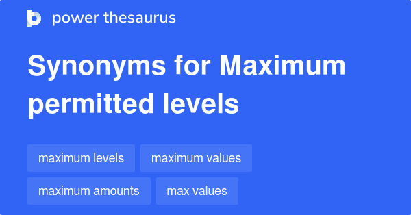 Maximum Permitted Levels synonyms - 74 Words and Phrases for Maximum ...