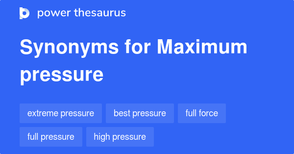 Maximum Pressure synonyms - 73 Words and Phrases for Maximum Pressure