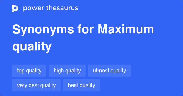 MAXIMUM QUALITY Synonyms: 34 Similar Phrases