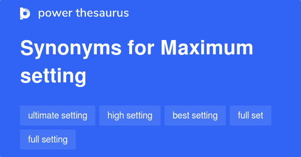 Maximum Setting synonyms - 13 Words and Phrases for Maximum Setting