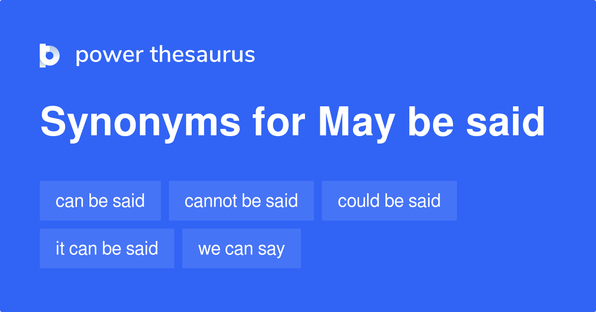 May Be Said synonyms - 46 Words and Phrases for May Be Said