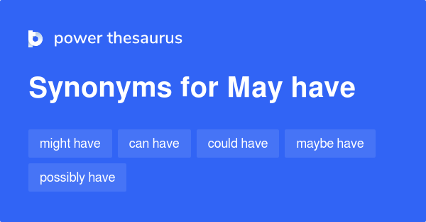 MAY HAVE Synonyms: 376 Similar Words & Phrases