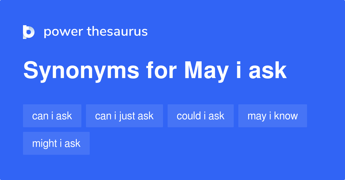 MAY I ASK Synonyms: 152 Similar Words & Phrases