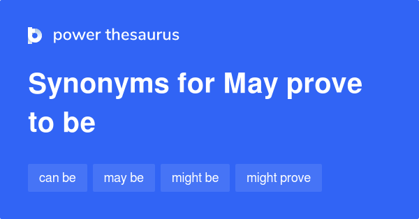 MAY PROVE TO BE Synonyms: 38 Similar Phrases