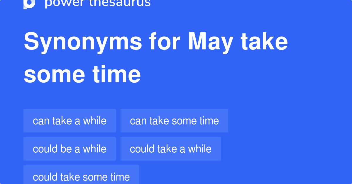 MAY TAKE SOME TIME Synonyms: 66 Similar Phrases