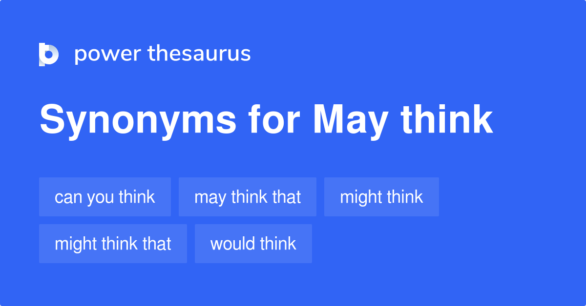 May Think synonyms - 63 Words and Phrases for May Think