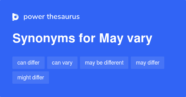 MAY VARY Synonyms: 46 Similar Phrases