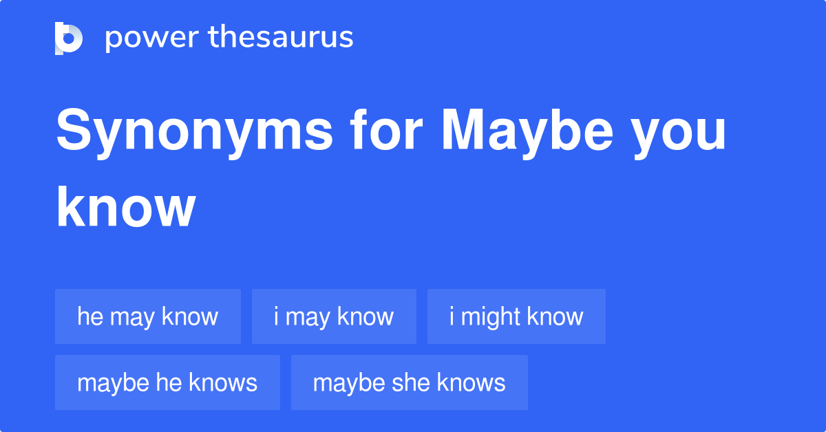 Maybe You Know synonyms - 28 Words and Phrases for Maybe You Know