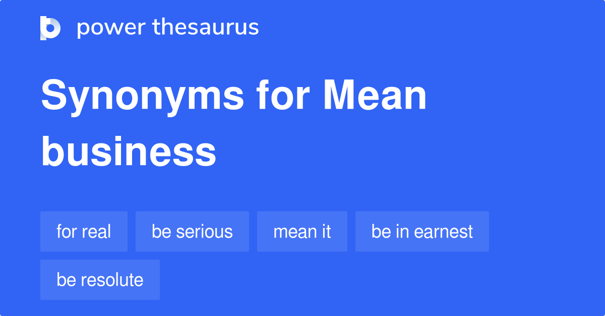 MEAN BUSINESS Synonyms: 45 Similar Words & Phrases