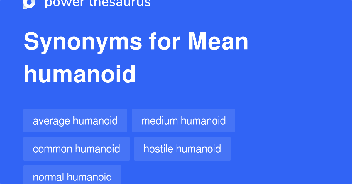 MEAN HUMANOID Synonyms: 8 Similar Phrases