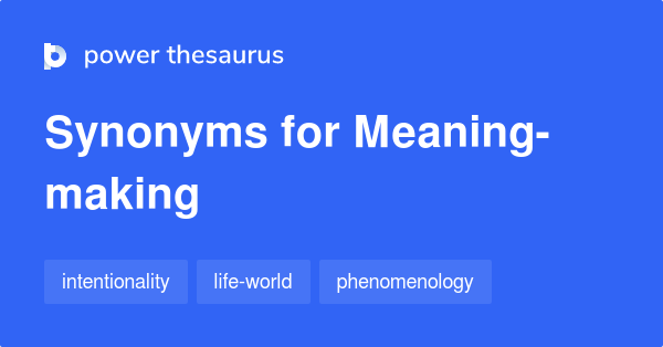 MEANING-MAKING Synonyms: 21 Similar Words & Phrases