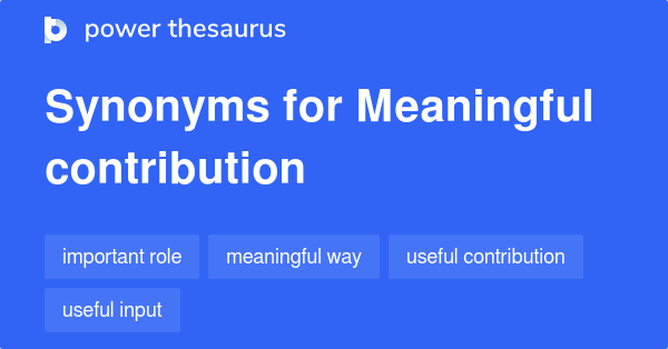 MEANINGFUL CONTRIBUTION Synonyms: 178 Similar Phrases
