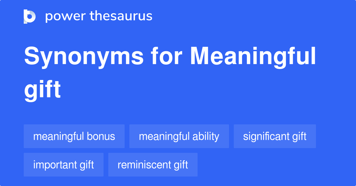 MEANINGFUL GIFT Synonyms: 59 Similar Phrases