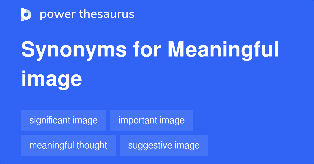 MEANINGFUL IMAGE Synonyms: 23 Similar Phrases