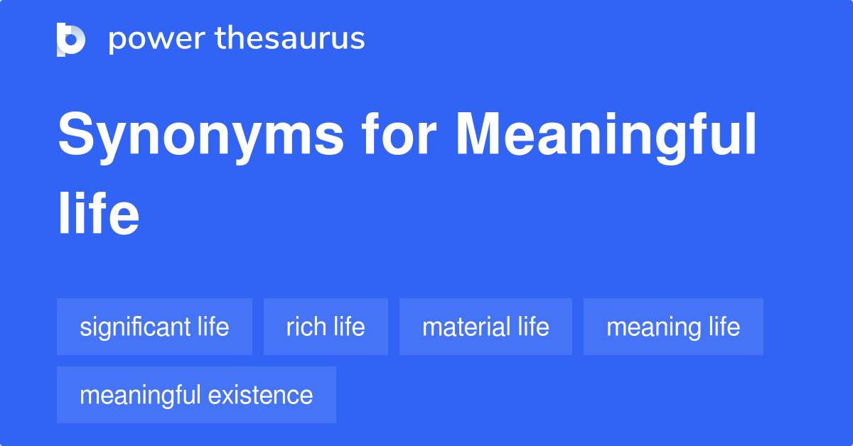 MEANINGFUL LIFE Synonyms: 94 Similar Phrases