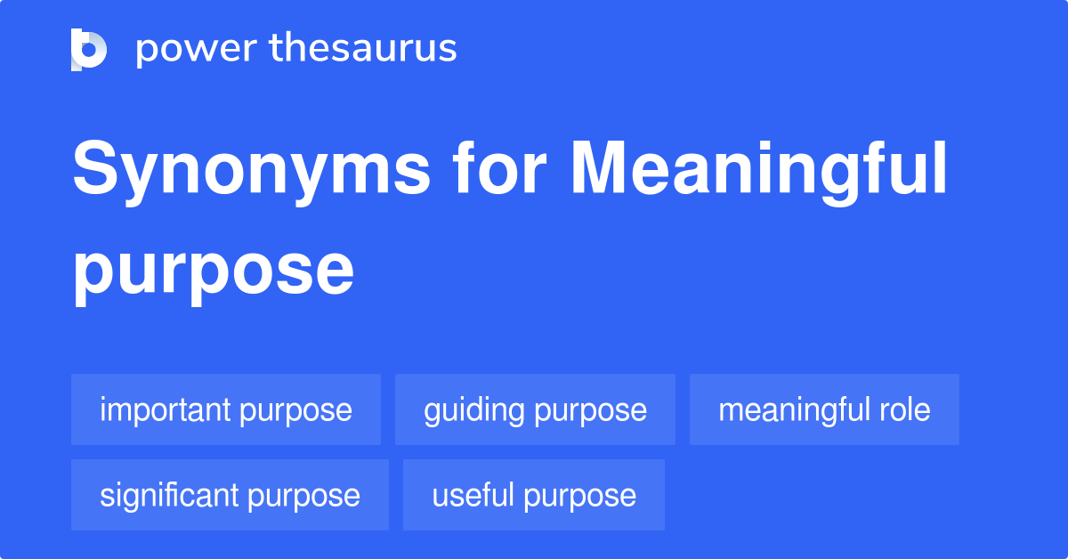 Meaningful Purpose synonyms - 24 Words and Phrases for Meaningful Purpose