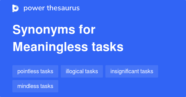 MEANINGLESS TASKS Synonyms: 41 Similar Words & Phrases