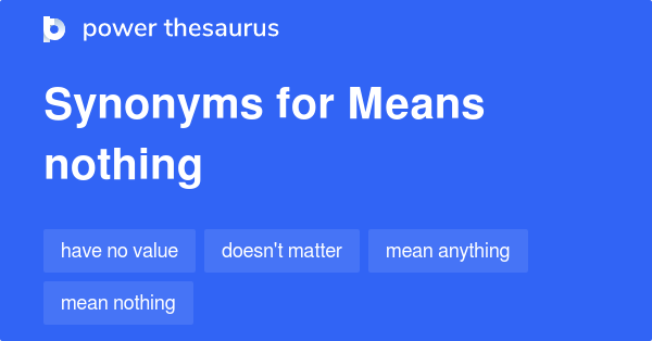 MEANS NOTHING Synonyms: 89 Similar Phrases