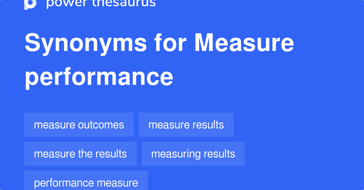 MEASURE PERFORMANCE Synonyms: 117 Similar Phrases