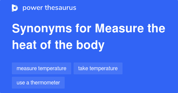 Measure The Heat Of The Body synonyms - 18 Words and Phrases for ...