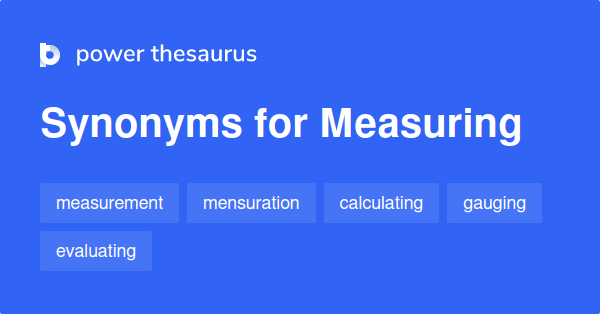 MEASURING Synonyms: 626 Similar Words & Phrases