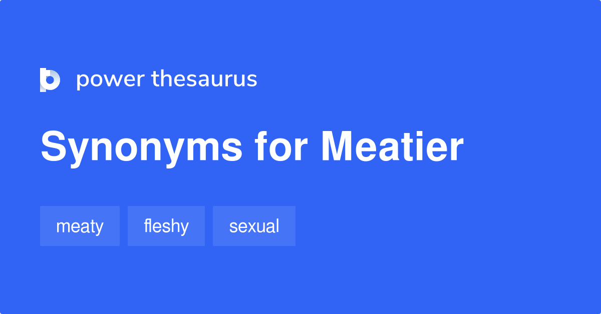 MEATIER Synonyms: 429 Similar Words & Phrases