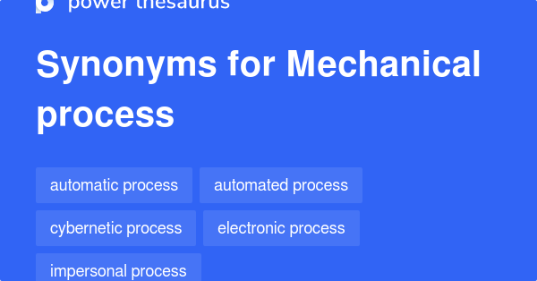 MECHANICAL PROCESS Synonyms: 37 Similar Phrases