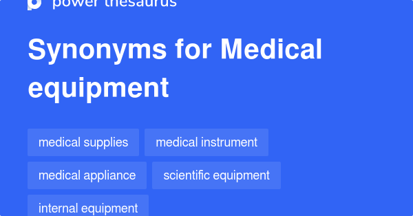 MEDICAL EQUIPMENT Synonyms: 219 Similar Words & Phrases