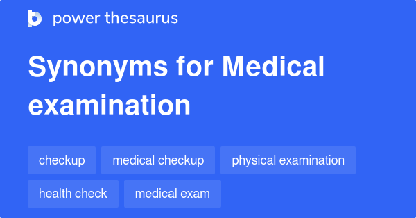MEDICAL EXAMINATION Synonyms: 338 Similar Words & Phrases