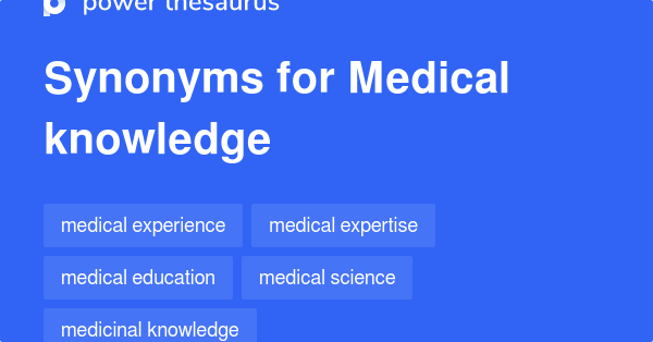 MEDICAL KNOWLEDGE Synonyms: 152 Similar Words & Phrases