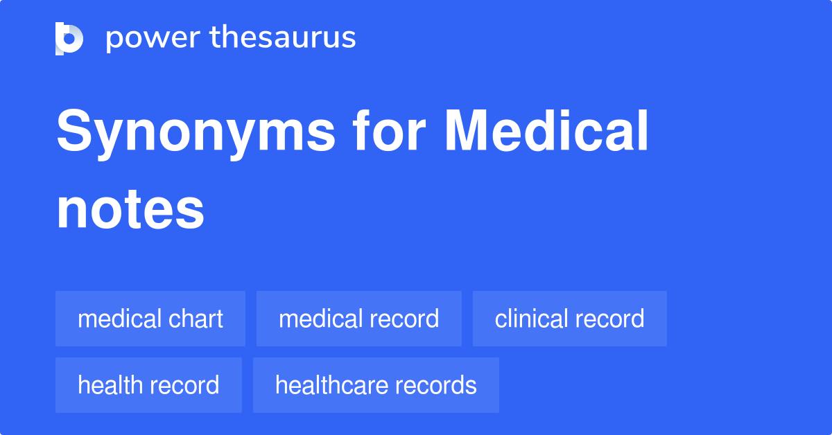 MEDICAL NOTES Synonyms: 36 Similar Phrases